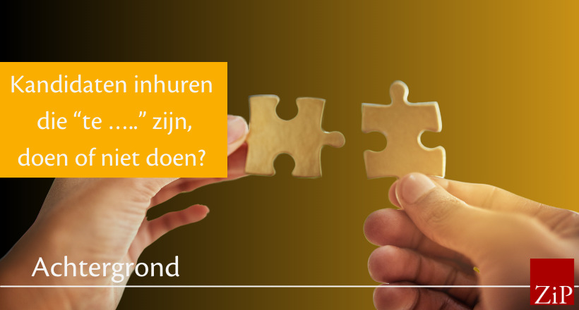 Kandidaten inhuren die “te …..” zijn, doen of niet doen? – ZiPconomy